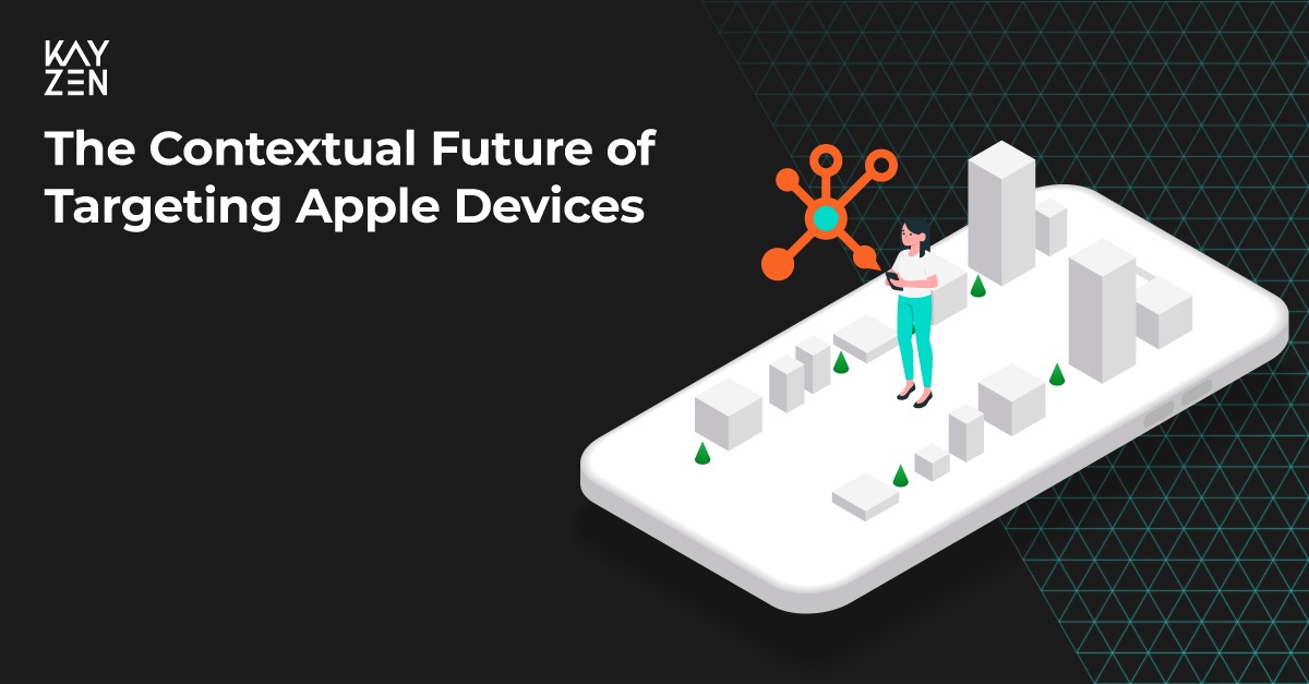 The Contextual Future of Targeting Apple Devices - Kayzen